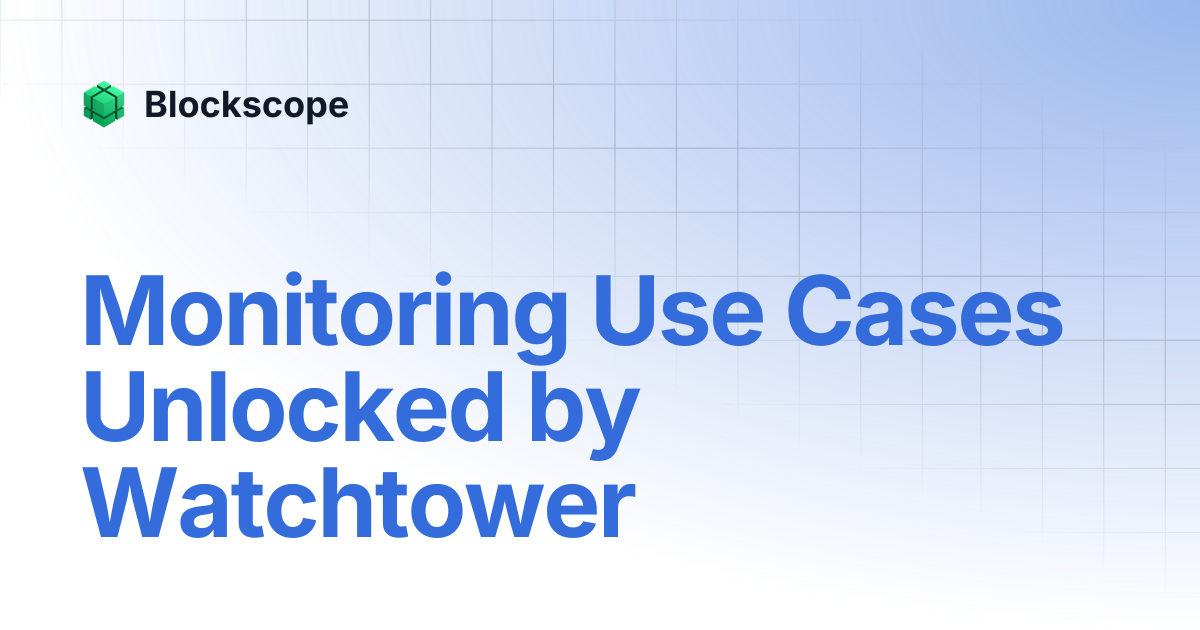 Monitoring Use Cases Unlocked by Watchtower | Blockscope