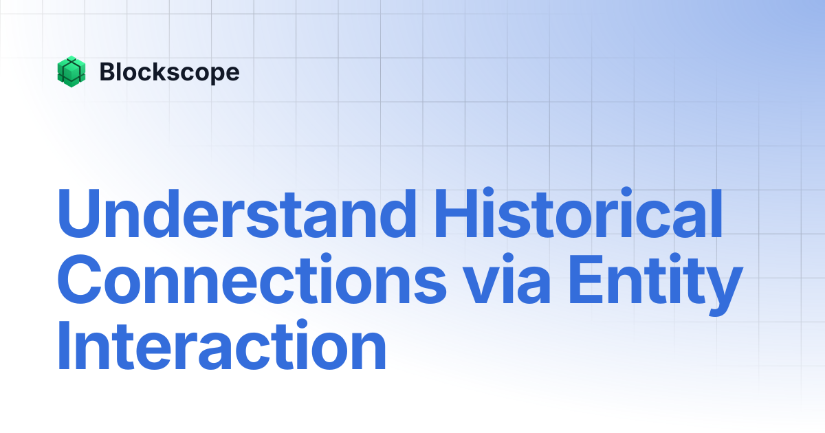 Understand Historical Connections via Entity Interaction | Blockscope